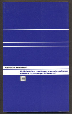 WELLMER, ALBRECHT: K DIALETICE MODERNY A POSTMODERNY. - 2004 ...